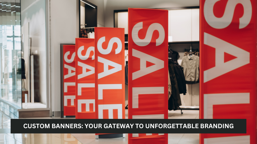 Custom Banners: Your Gateway to Unforgettable Branding